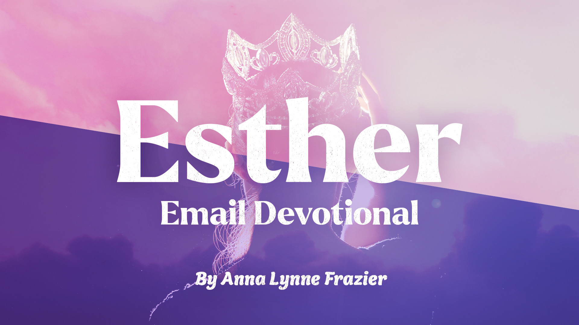 Esther Email Devotional - Sign Up Now!
